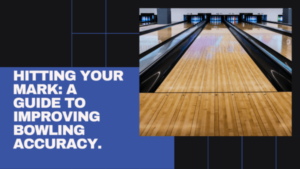 Mastering Bowling Accuracy & Hitting Your Mark More Often