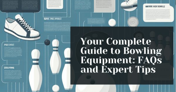 Your Complete Guide to Bowling Equipment: FAQs and Expert Tips