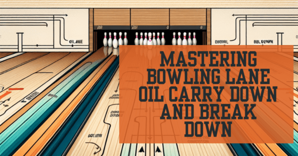 Mastering Bowling Lane Oil Carry Down and Break Down